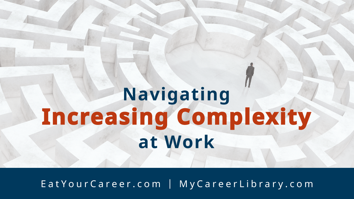 Navigating Increasing Complexity at Work | The Career Success Library Navigating Increasing Complexity at Work | The Career Success Library